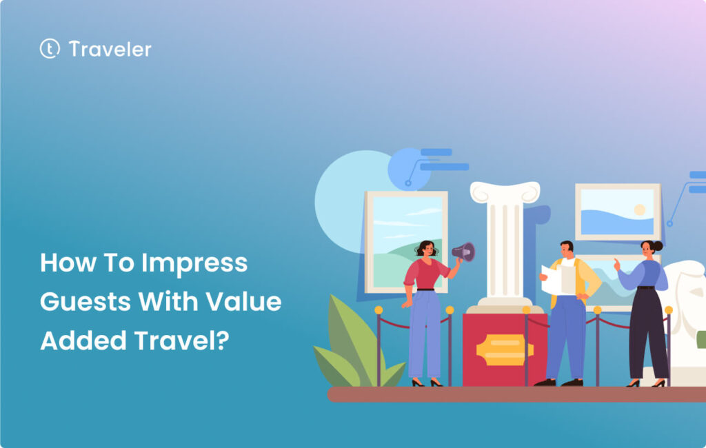 How to Impress Guests with Value Added Travel? The Best Tips 2023 ...